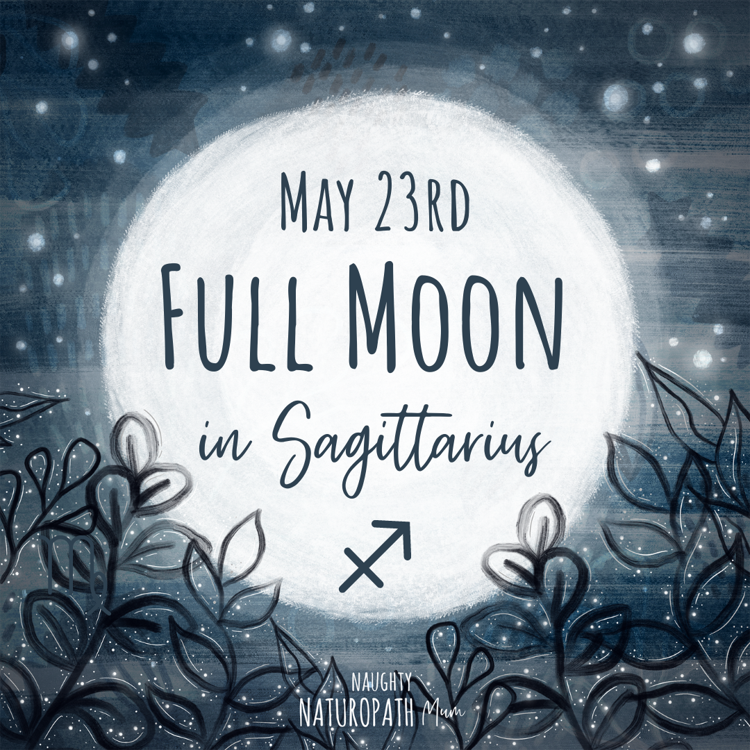 Full Moon in Sagittarius - May 23rd – Naughty Naturopath Mum